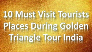 10 places you must visit of Golden Triangle Tour | PPTX