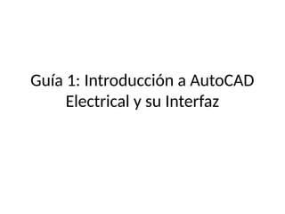 Guía 1_ Introducción a AutoCAD Electrical y su Interfaz.pptx
