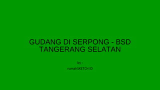 Design Gudang Sederhana di Serpong BSD | PPT