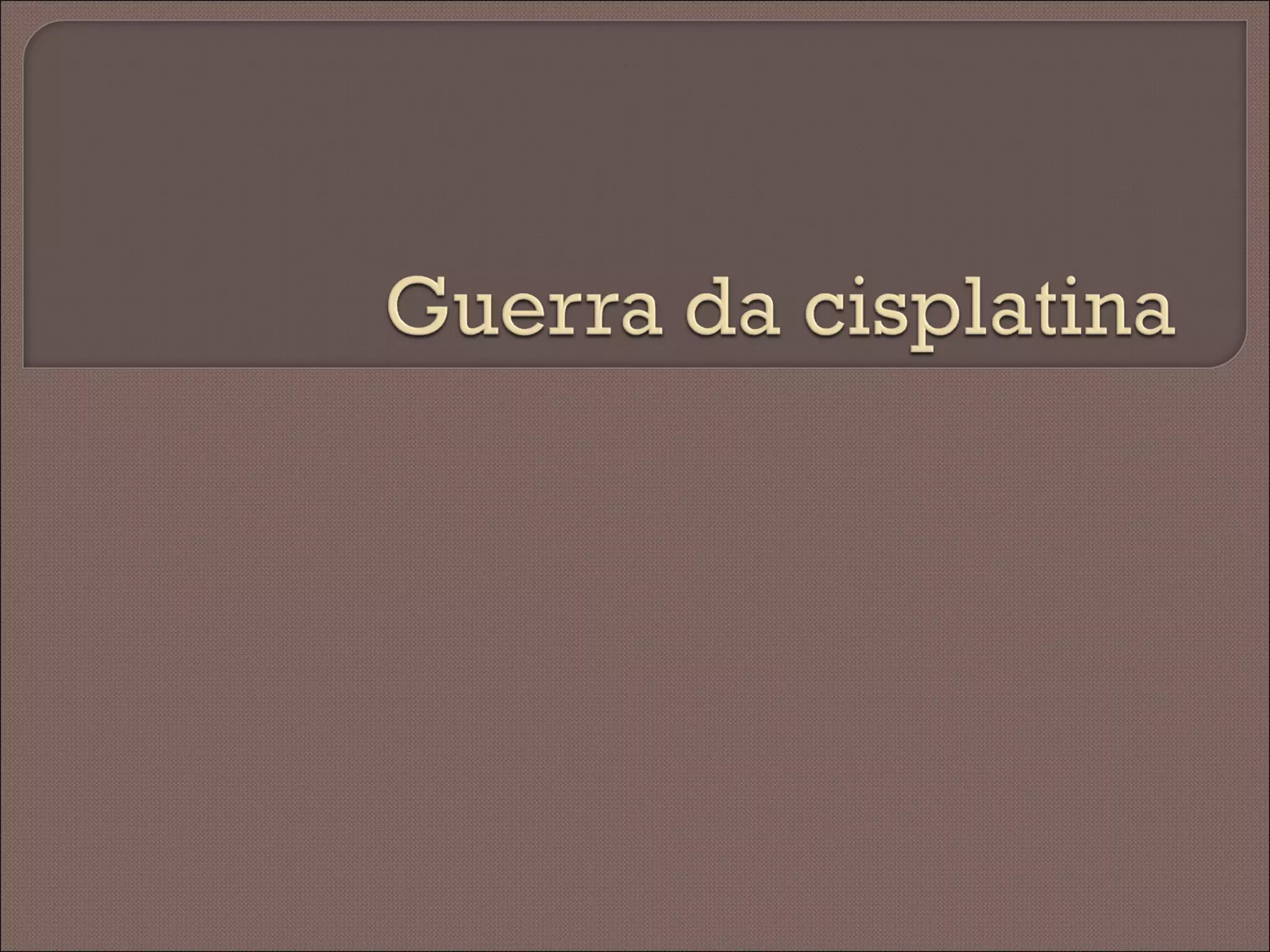 Guerra da cisplatina | PPT