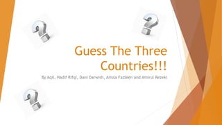 Guess The Three Countries!!!. | PPTX