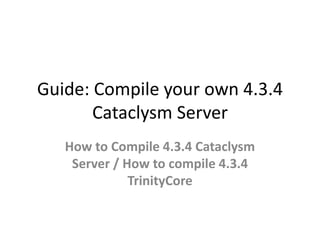Guide to compile your own 4.3.4 cataclysm server | PPTX