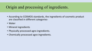 review of guidelines for herbal cosmetics by private bodies like cosmos ...