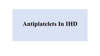 Antiplatelets in IHD, Dose Duration, DAPT vs SAPT | PPTX