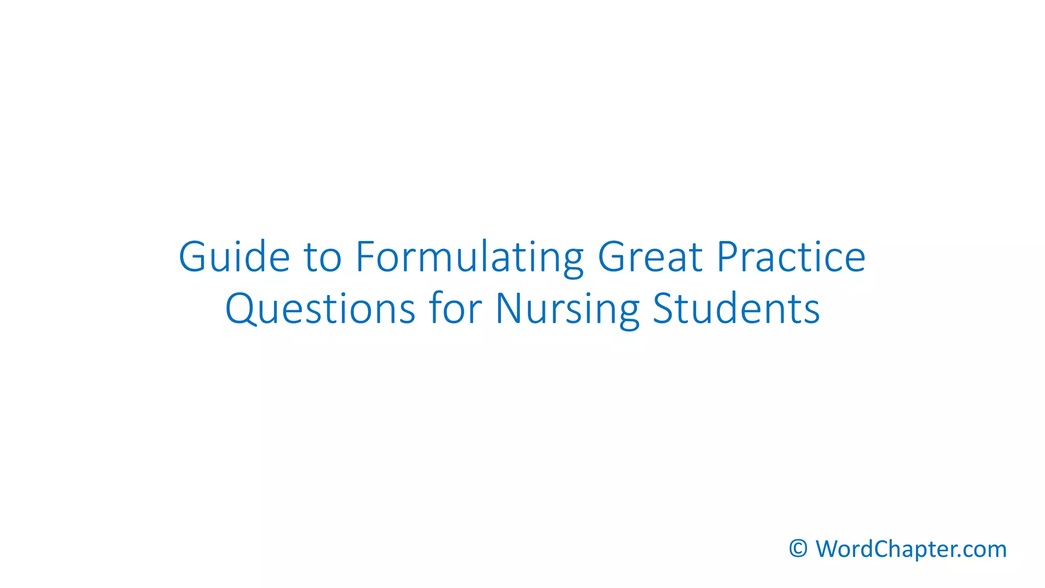 Guide to formulating great practice questions for nursing students | PPT