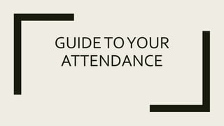 Guide to your attendance | PPT