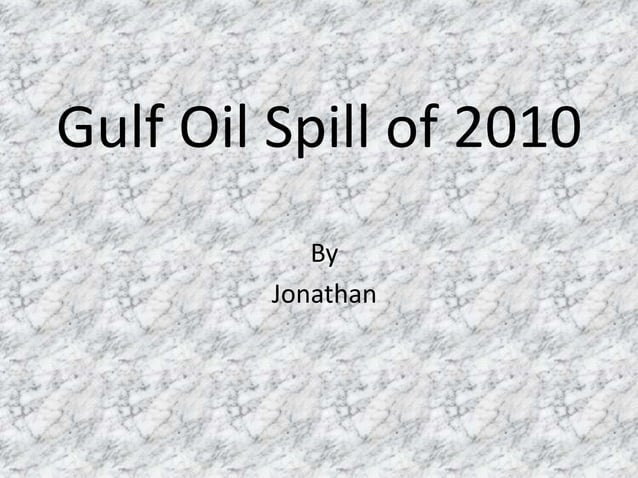 Gulf Oil Spill 2010 by Jonathan | PPTX