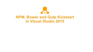 NPM, Bower and Gulp Kickstart in Visual Studio | PPT