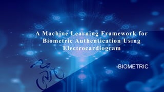 A machine learning framework for biometric authentication using electcardiogramppt.pptx
