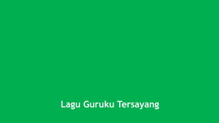 Teks Lagu Guruku Tersayang - greenscreen.pptx