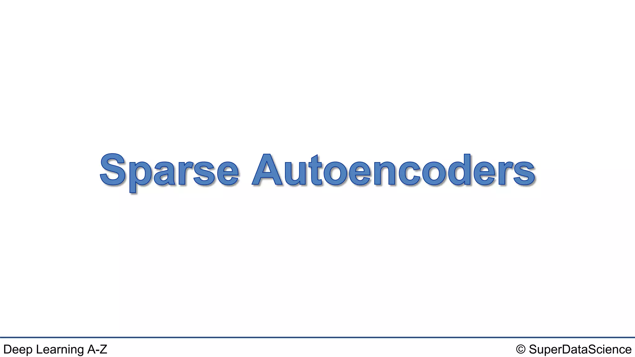 Deep Learning A-Z™: Autoencoders - Sparse Autoencoders | PPTX Deep Learning A-Z™: Autoencoders - Sparse Autoencoders | PPTX