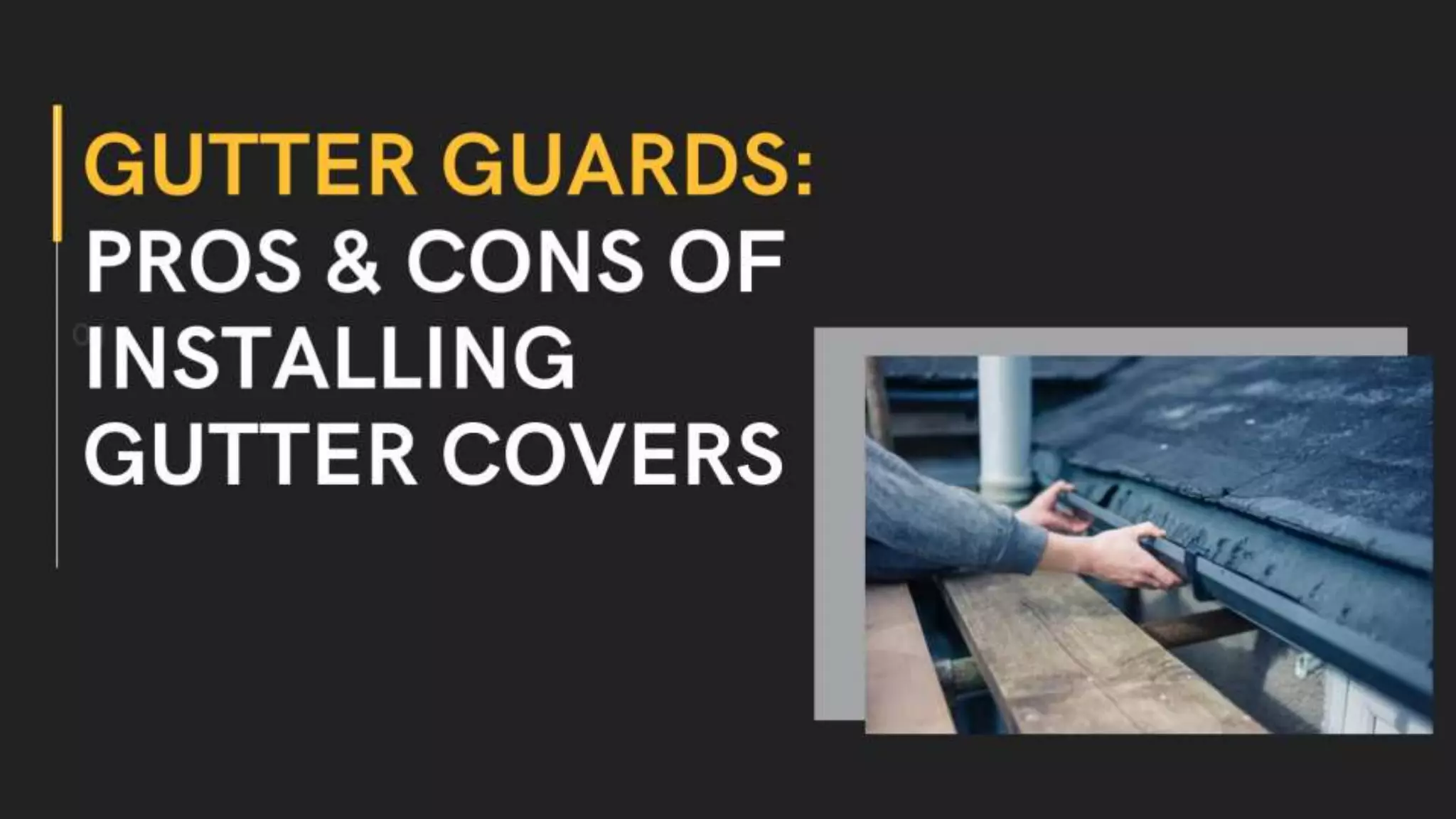 Gutter Guards Pros & Cons of Installing Gutter Covers | PPTX