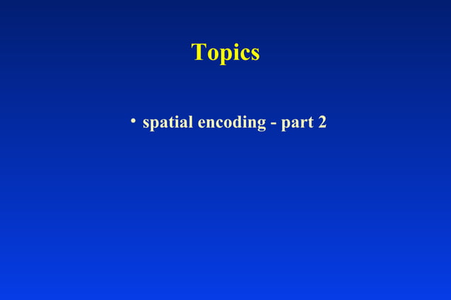 Spatial Encoding Part 2 Ppt