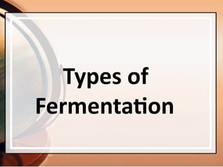 Types of Fermentation Types of Fermentat | PPTX
