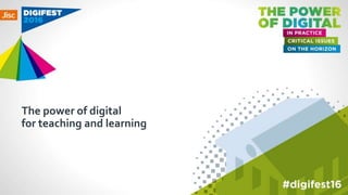 The power of digital for teaching and learning - Jisc Digifest 2016 | PPT