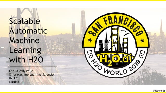 Erin LeDell, H2O.ai - Scalable Automatic Machine Learning - H2O World San Francisco | PPT