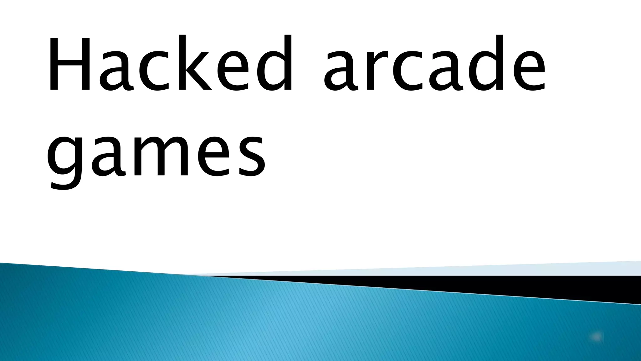 Hacked arcade games | PPT