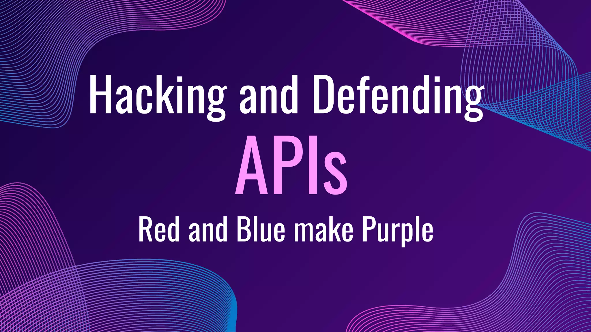 Hacking and Defending APIs - Red and Blue make Purple.pdf