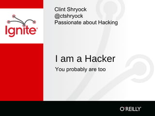 I'm a hacker and your probably are too. | PPT