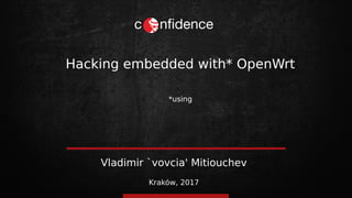 CONFidence 2017: Hacking embedded with OpenWrt (Vladimir Mitiouchev) | PPT