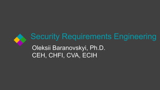 "Security Requirements Engineering", Oleksii Baranovskyi | PPTX