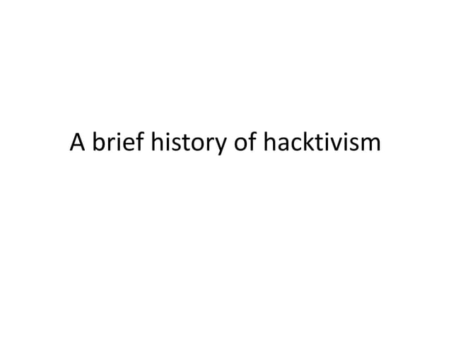Hacktivism 2: A brief history of hacktivism. | PPTX