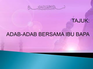 Hadis tematik adab adab bersama ibu bapa | PPTX
