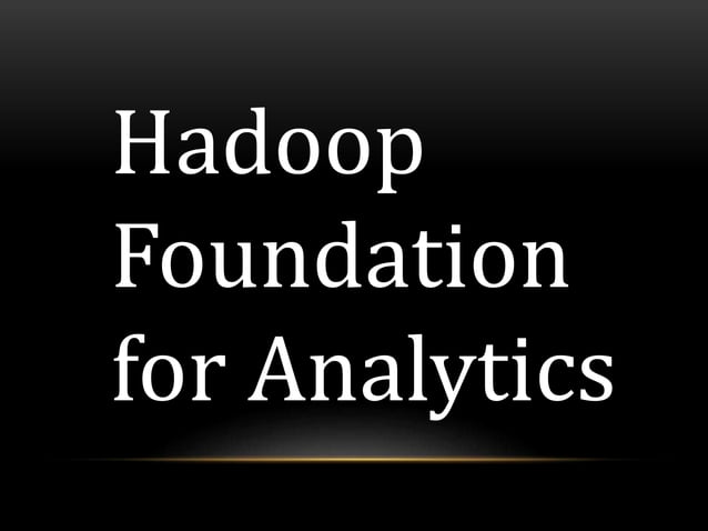 Hadoop foundation for analytics | PPT