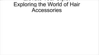 Elevate Your Style: Exploring the World of Hair Accessories | PPTX
