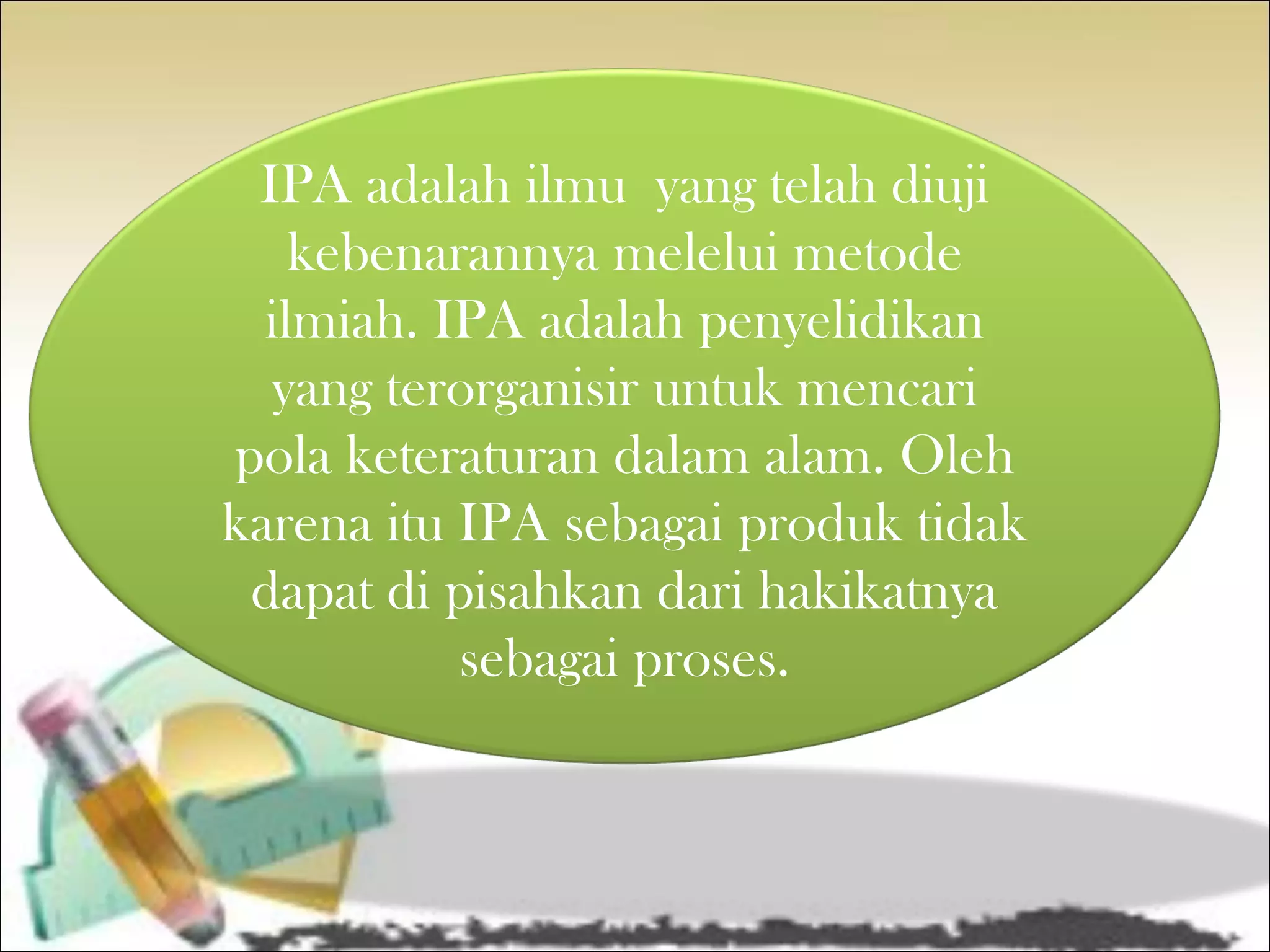 Hakikat ipa, ipa sebagai produk, proses, serta ipa untuk SD | PPT