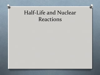 Half life and-nuclear_reactions | PPT