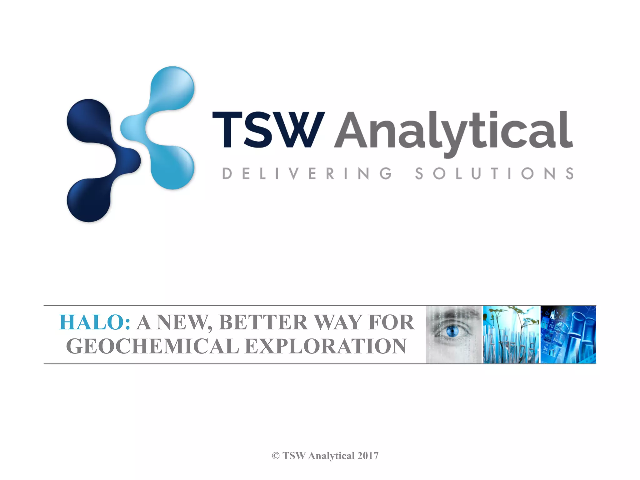 TSW Analytical: HALO Service - A NEW BETTER WAY IN GEOCHEMICAL EXPLORATION | PPT