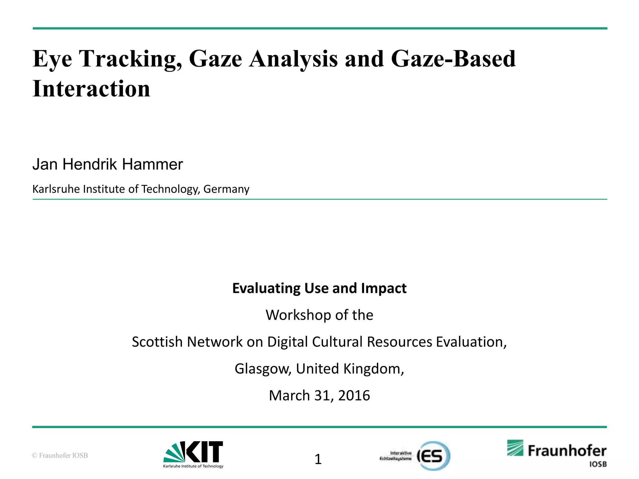 Jan Hendrik Hammer, Fraunhofer, KIT, Eyetracking and Gaze Analysis | PPTX
