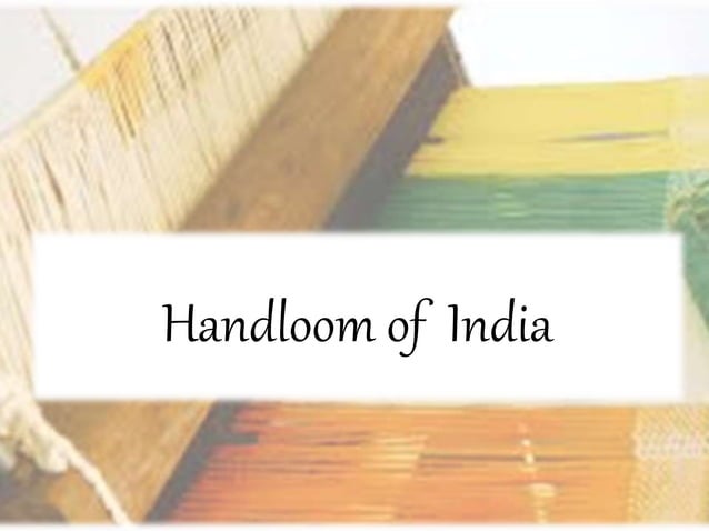 Handloom of india | PPTX | Needlework | Arts and Crafts
