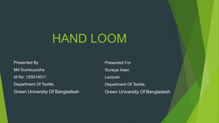 Hand loom presentation For Textile Student By MD Sumsuzzoha Bappy | PPTX
