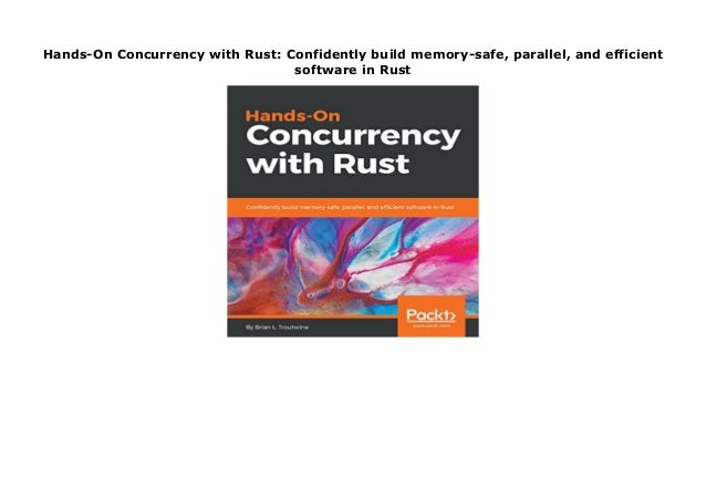 Hands On Concurrency With Rust Confidently Build Memory Safe Parallel And Efficient Software