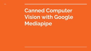 Google Media Pipe and Computer Vision | PPTX