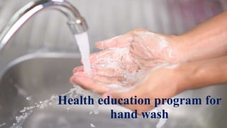 Health education program for Hand wash.pptx