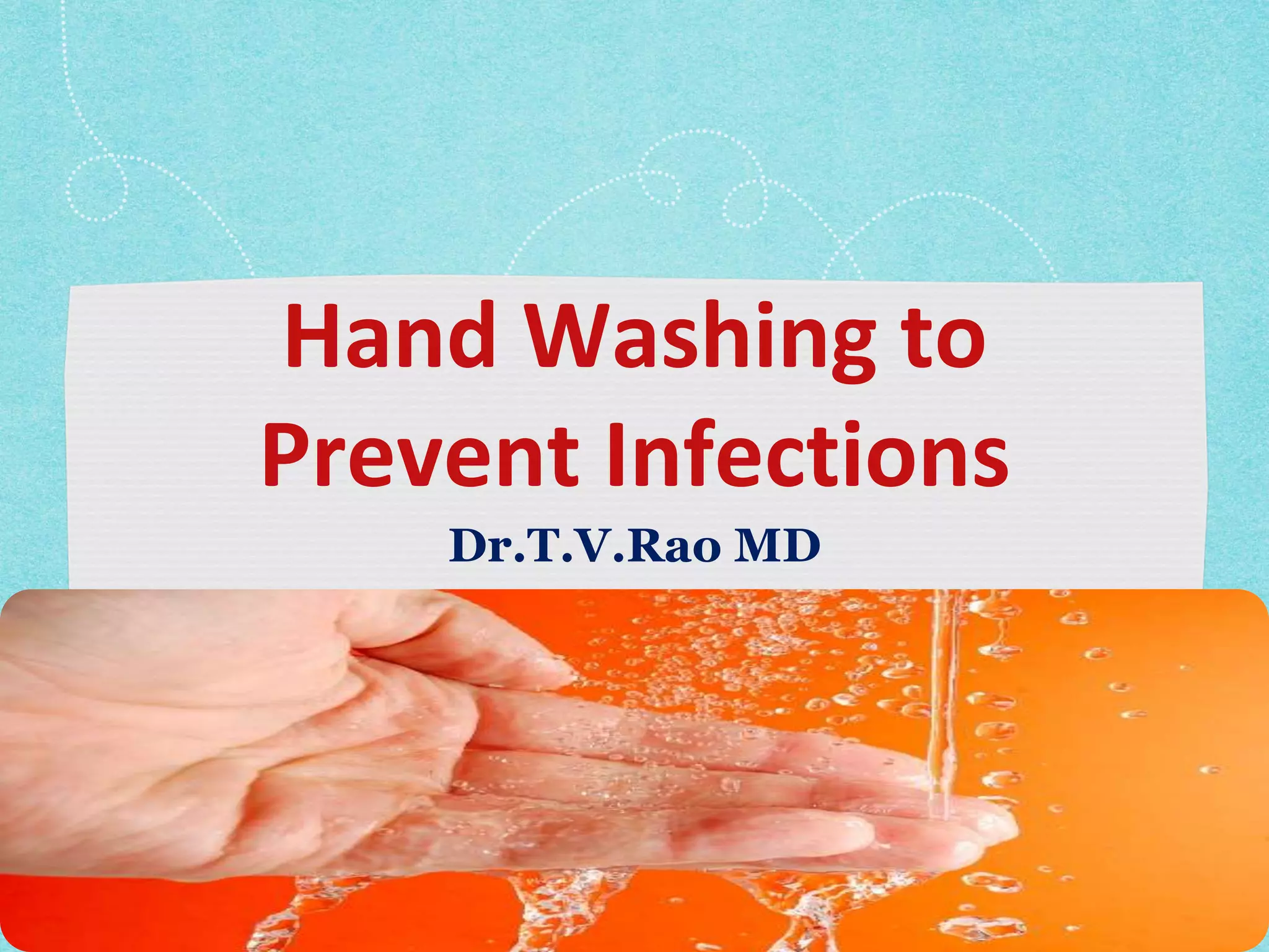 Hand Washing to Prevent Infections by Dr.T.V.Rao MD | PPTX
