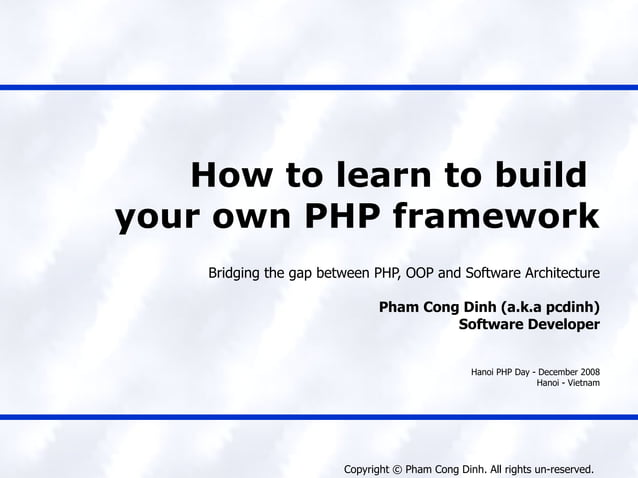 Hanoi php day 2008 - 01.pham cong dinh - how.to.build.your.own.framework | PPT