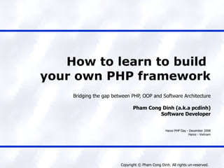 Hanoi php day 2008 - 01.pham cong dinh - how.to.build.your.own.framework | PPT