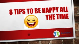 8 tips to be happy all the time | PPT | Free Download