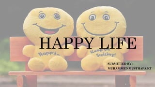 Happy life ppt MUSTHAFA | PPT