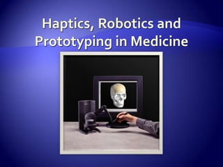 Haptics, Robotics And Prototyping In Medicine 1show | PPT