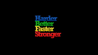 Harder. better. faster. stronger. | PPT