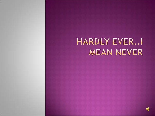 Hardly Ever I Mean Never hardly-ever-i-mean-never