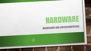 Hardware-Mainframe_and_Supercomputer.pptx
