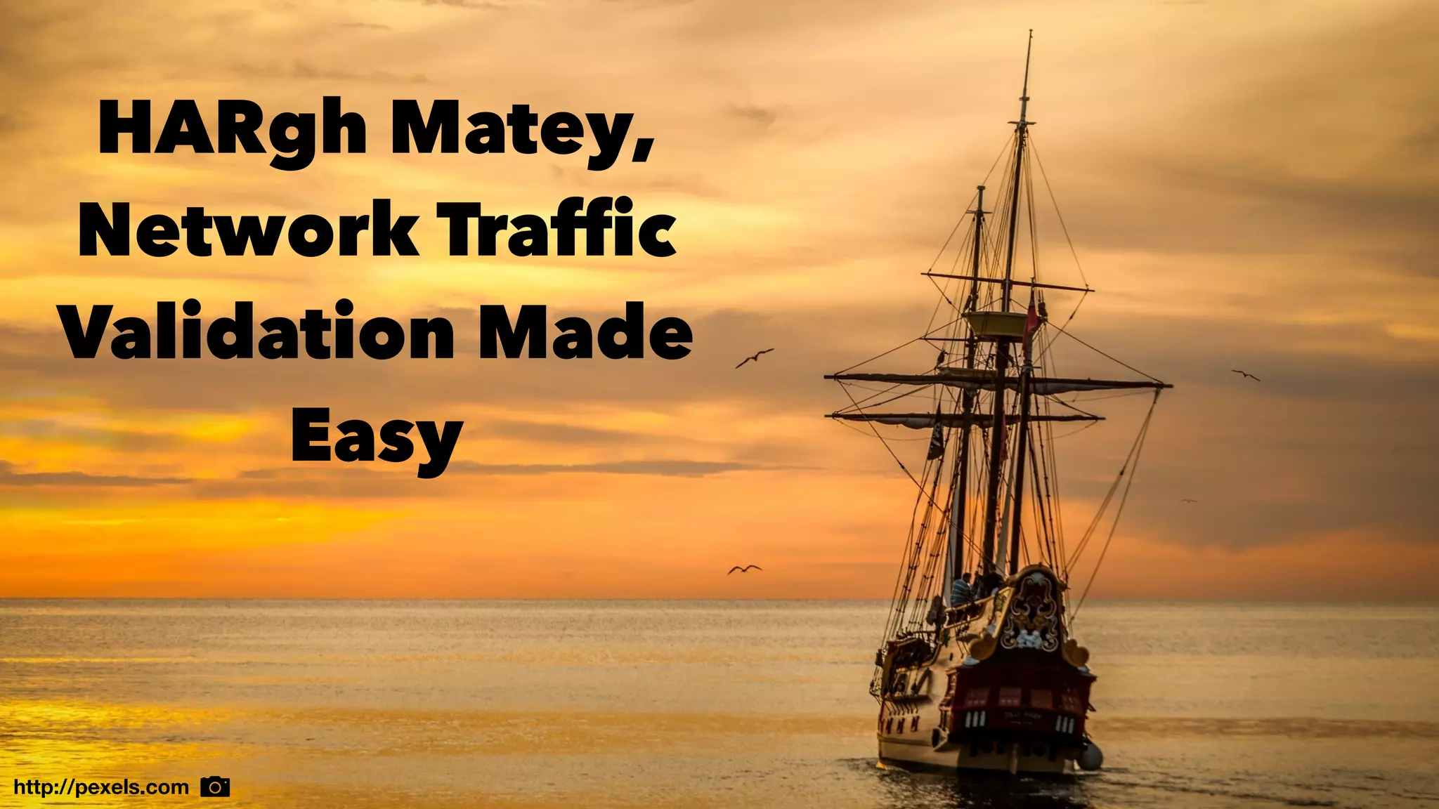 HARgh Matey, Network Traffic Validation Made Easy by Aaron Wolford | PPT