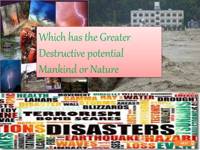 WHICH HAS THE GREATER DESTRUCTIVE POTENTIAL MANKIND OR NATURE | PPT