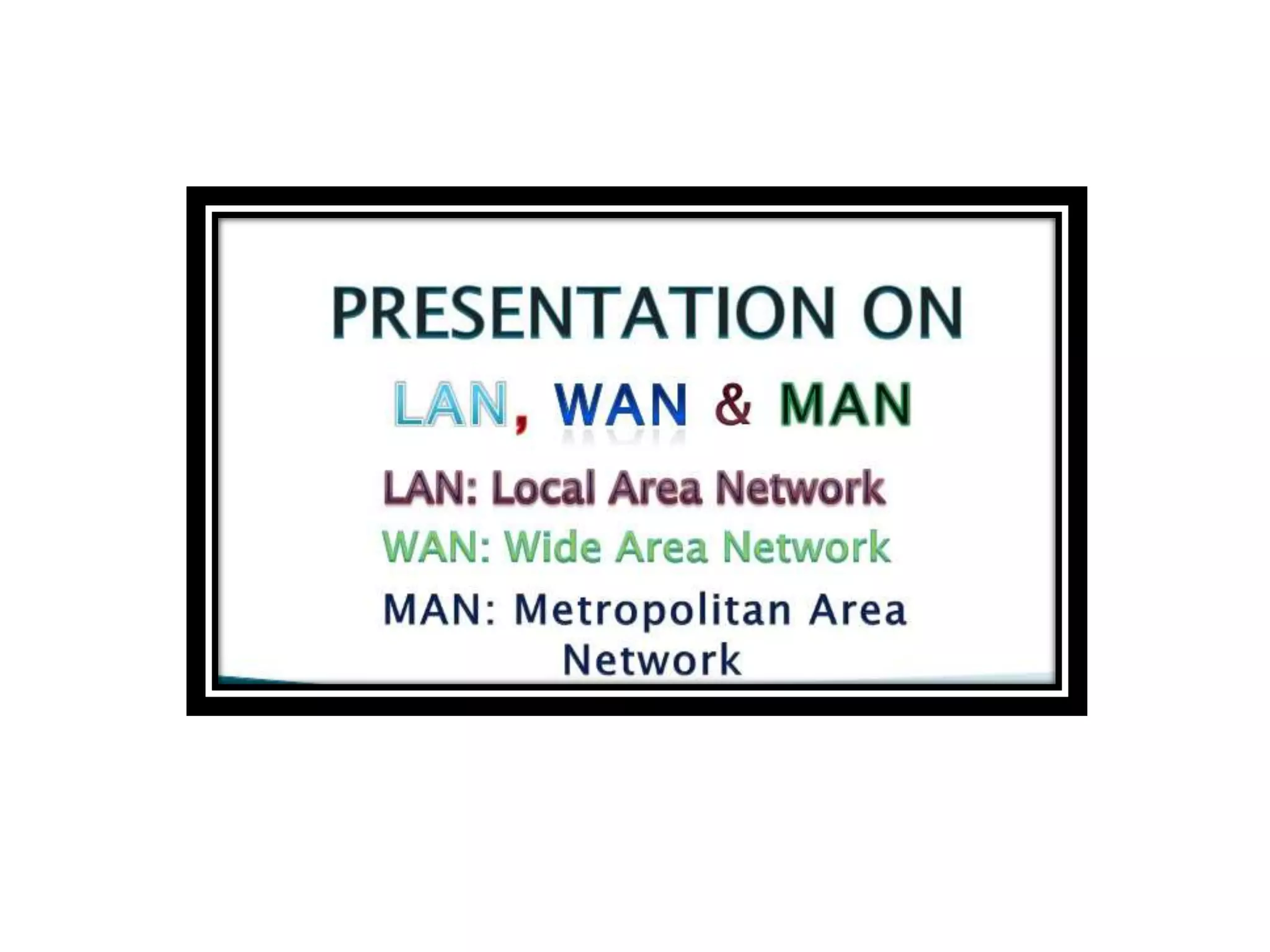 LAN,WAN ,MAN NETWORKING SYSTEM | PPT